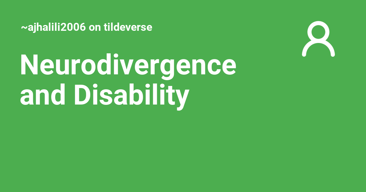 Neurodivergence and Disability - ~ajhalili2006 on tildeverse